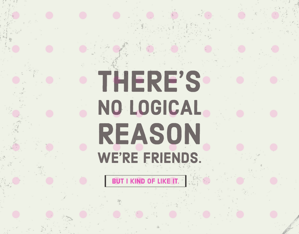 There's No Logical Reason We're Friends Card – mamabsmessages
